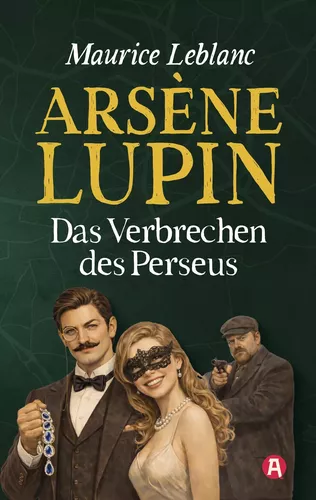 Arsène Lupin und das Verbrechen des Perseus. Kriminalroman