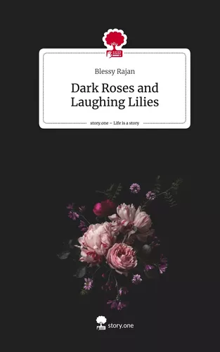 Dark Roses and Laughing Lilies. Life is a Story - story.one