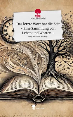 Das letzte Wort hat die Zeit - Eine Sammlung von Leben und Worten ...