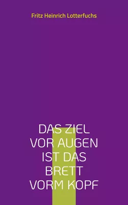 Das Ziel vor Augen ist das Brett vorm Kopf