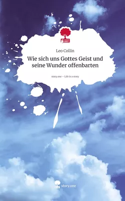 Wie sich uns Gottes Geist und seine Wunder offenbarten. Life is a Story ...
